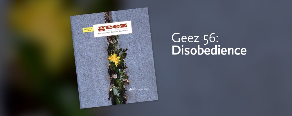 Upcoming Issue – Geez 56: Disobedience | Geez Magazine